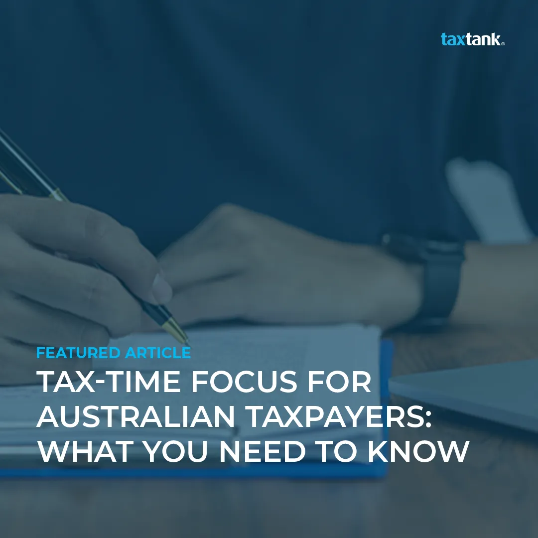 Tax-Time Focus For Australian Taxpayers: What You Need To Know